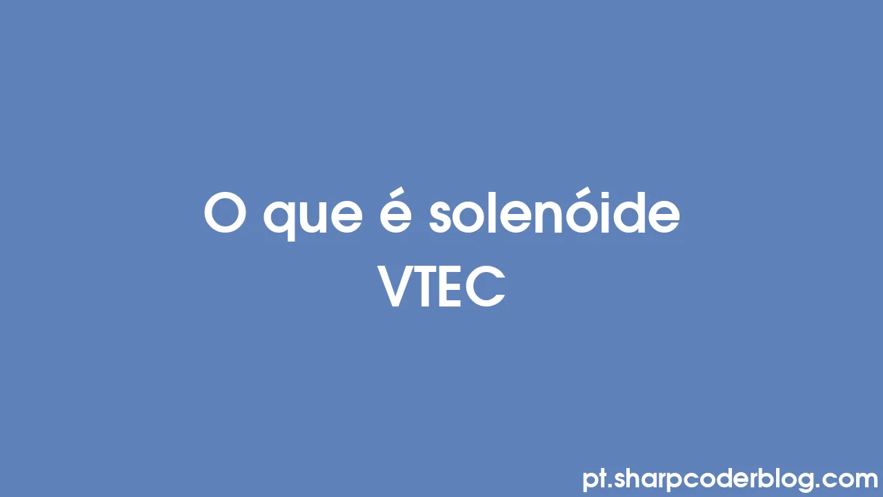 O Que é Solenóide Vtec Sharp Coder Blog 