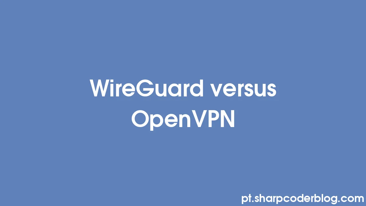 WireGuard versus OpenVPN | Sharp Coder Blog