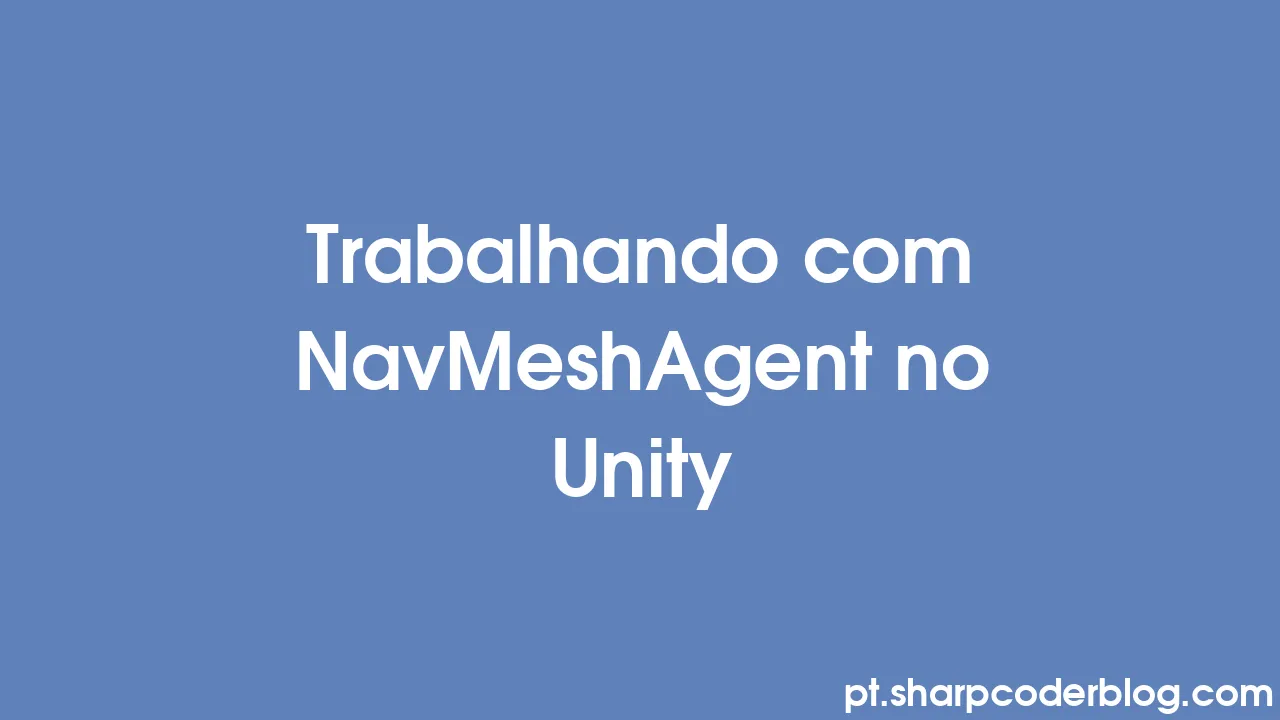 Trabalhando com NavMeshAgent no Unity | Sharp Coder Blog