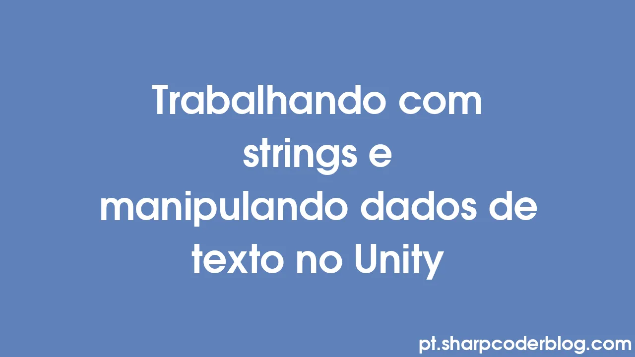 Trabalhando Com Strings E Manipulando Dados De Texto No Unity Sharp Coder Blog