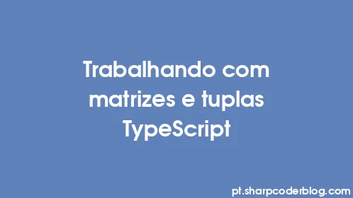 Trabalhando com matrizes e tuplas TypeScript - Thumbnail