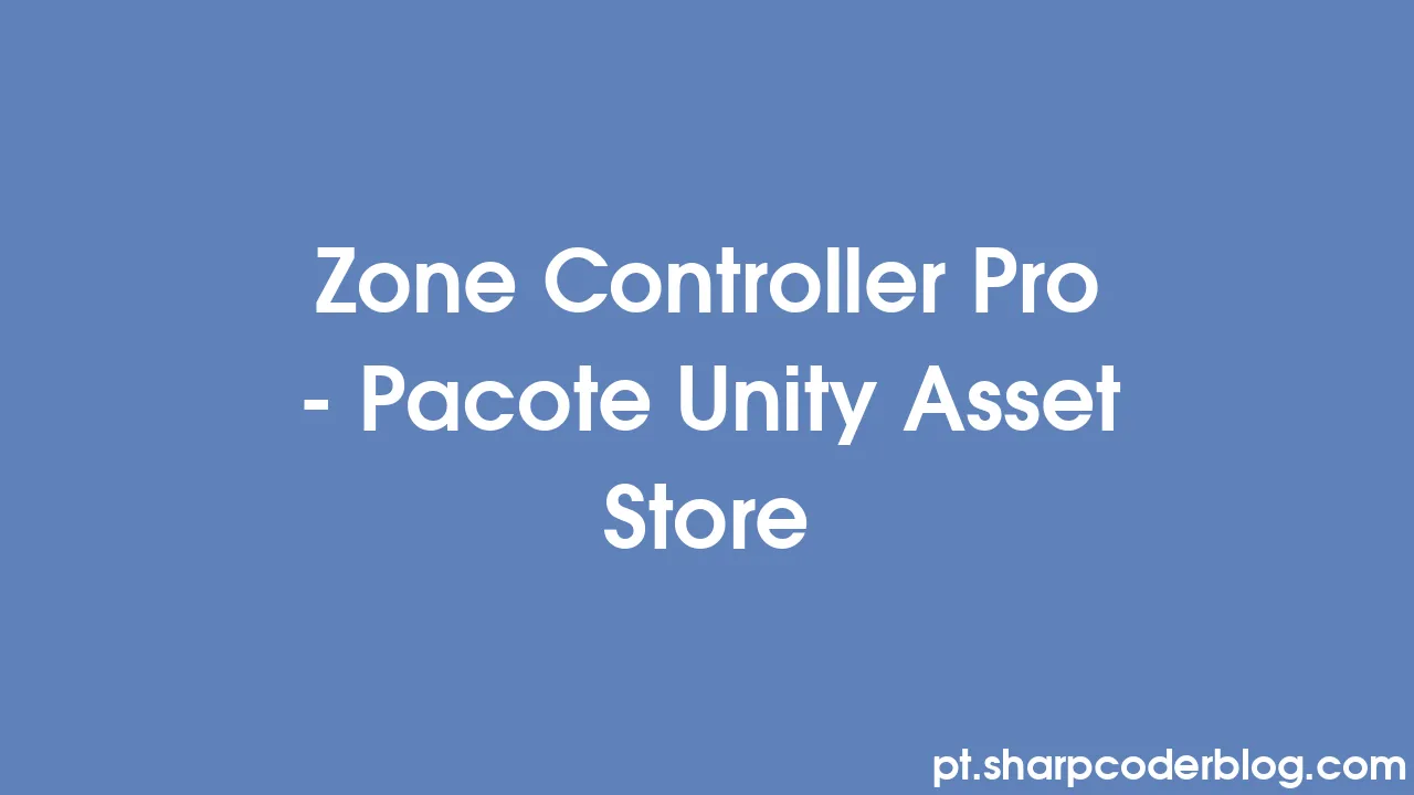 Zone Controller Pro Pacote Unity Asset Store Sharp Coder Blog